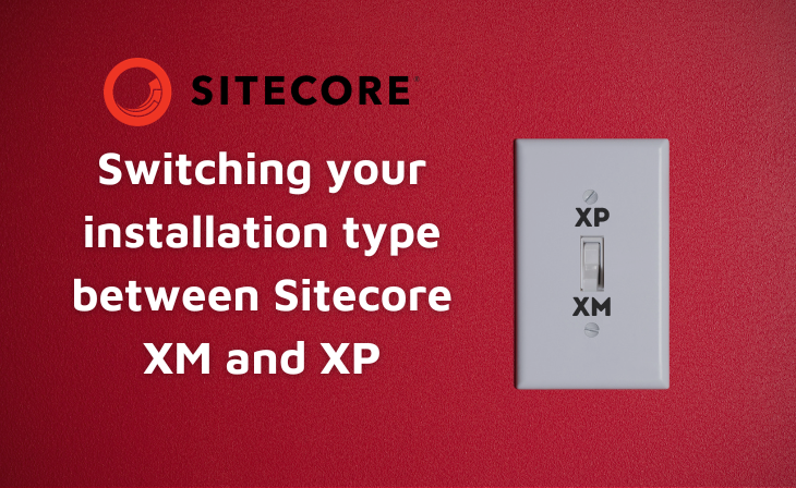 Switching your installation type between Sitecore XM and XP | Konabos